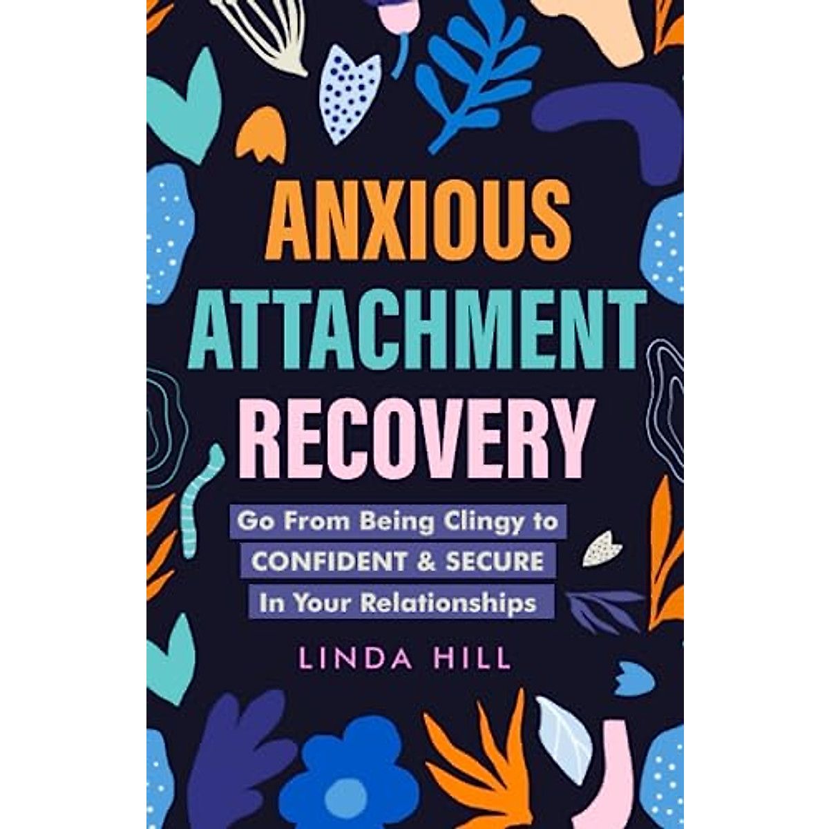 Anxious Attachment Recovery: Go From Being Clingy to Confident & Secure In Your Relationships (Break Free and Recover from Unhealthy Relationships)