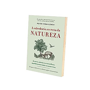 A sabedoria secreta da natureza - Arvores animais e o maravilhoso equilibrio entre todos os seres vivos (Em Portugues do Brasil)