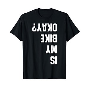 Is My Bike Okay? BMX, Mountain T Shirt Dirt Race Funny Gift T-Shirt