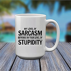 Funny Gift for Smart People My Level of Sarcasm Depends on Your Level of Stupidity 11oz 15oz White Coffee Mug