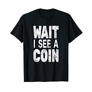 Wait I See A Coin Numismatist for men funny Coin Collector T-Shirt