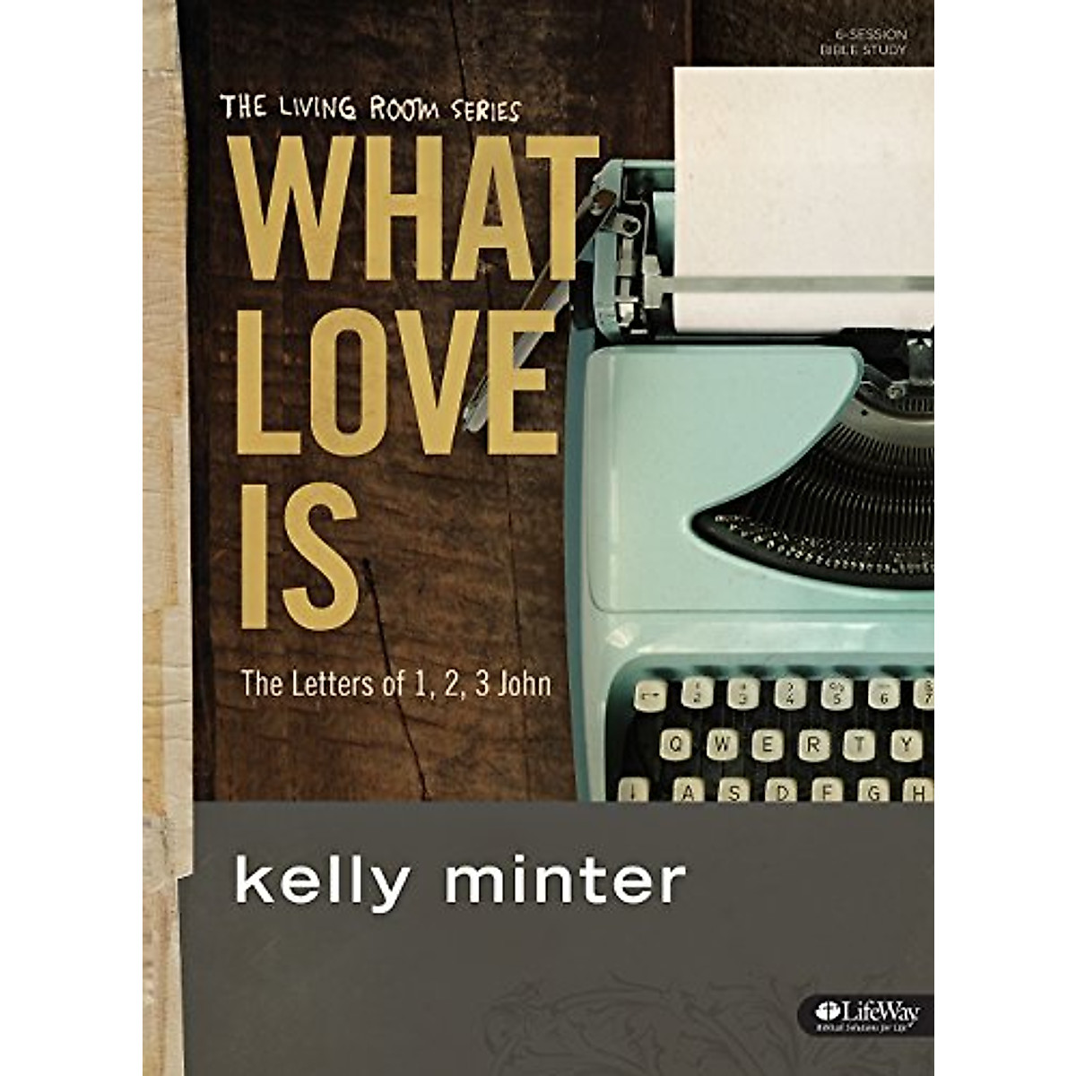 What Love Is - Bible Study Book: The Letters of 1, 2, 3 John (The Living Room Series)