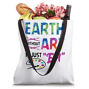 Earth Without Art Is Just Eh Colorful Painter Artist Teacher Tote Bag
