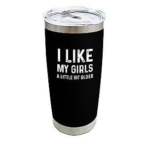 i like my girls a little bit older Tumbler Coffee Tumblers 20 oz Tumbler with Lid and Straw Insulated Tumblers Stainless Steel Tumbler Funny Gifts
