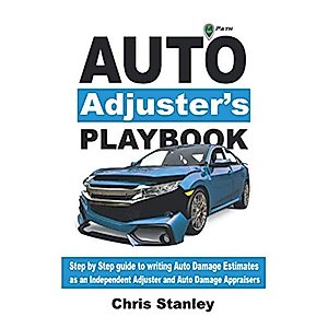 Auto Adjuster's Playbook: Step by Step Field Guide to Writing Auto Damage Estimates as an Independent Adjuster or Auto Damage Appraiser