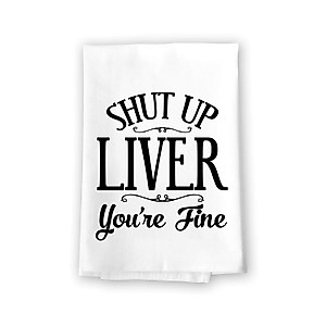 Honey Dew Gifts Funny Kitchen Towels, Shut Up Liver You're Fine Flour Sack Towel, 27 inch by 27 inch, 100% Cotton, Highly Absorbent, Multi-Purpose Kitchen Dish Towel