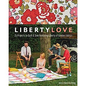 Liberty Love: 25 Projects to Quilt & Sew Featuring Liberty of London Fabrics
