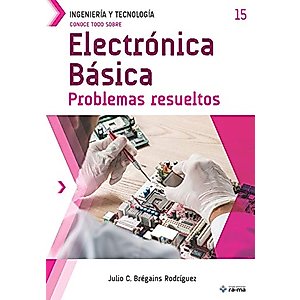 Conoce todo sobre Electrónica Básica.: Problemas resueltos (Colecciones ABG - Ingeniería y Tecnología) (Spanish Edition)