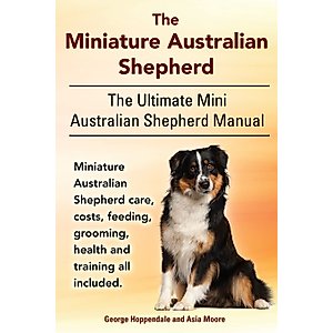 The Miniature Australian Shepherd. The Ultimate Mini Australian Shepherd Manual Miniature Australian Shepherd care, costs, feeding, grooming, health and training all included.