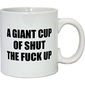 Attitude Mug A Giant Cup of Shut the Fuck Up - 22 oz