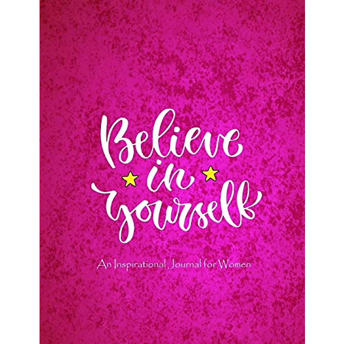 Believe In Yourself - An Inspirational Journal for Women (Inspirational Journalst o Write In)