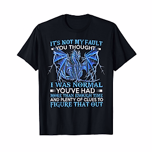 Dragon It's Not My Fault You Thought I Was Normal T-Shirt