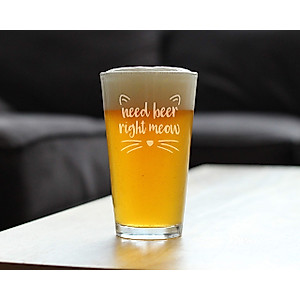 Need Beer Right Meow - Funny Cat Pint Glass Gifts for Beer Drinking Men & Women - Fun Unique Kitty Decor