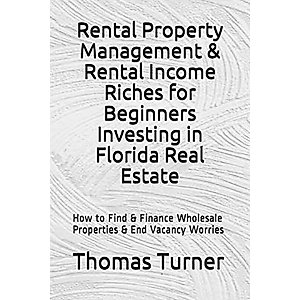 Rental Property Management & Rental Income Riches for Beginners Investing in Florida Real Estate: How to Find & Finance Wholesale Properties & End Vacancy Worries