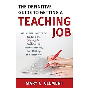 The Definitive Guide to Getting a Teaching Job: An Insider's Guide to Finding the Right Job, Writing the Perfect Resume, and Nailing the Interview