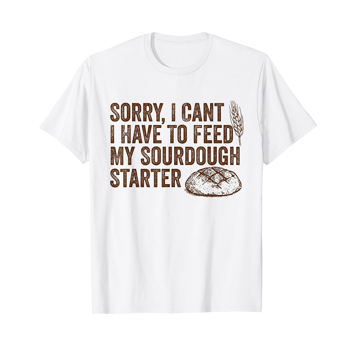 Sorry, I Cant I Have To Feed My Sourdough Starter Baker T-Shirt