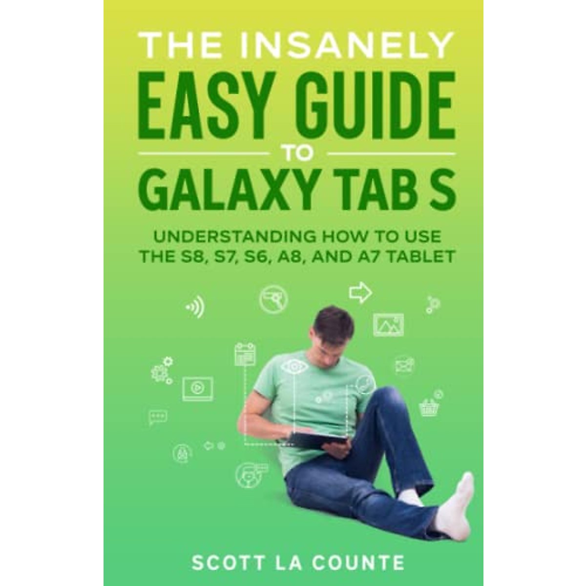The Insanely Easy Guide to Galaxy Tab S: Understanding How to Use the S8, S7, S6, A8, and A7 Tablet