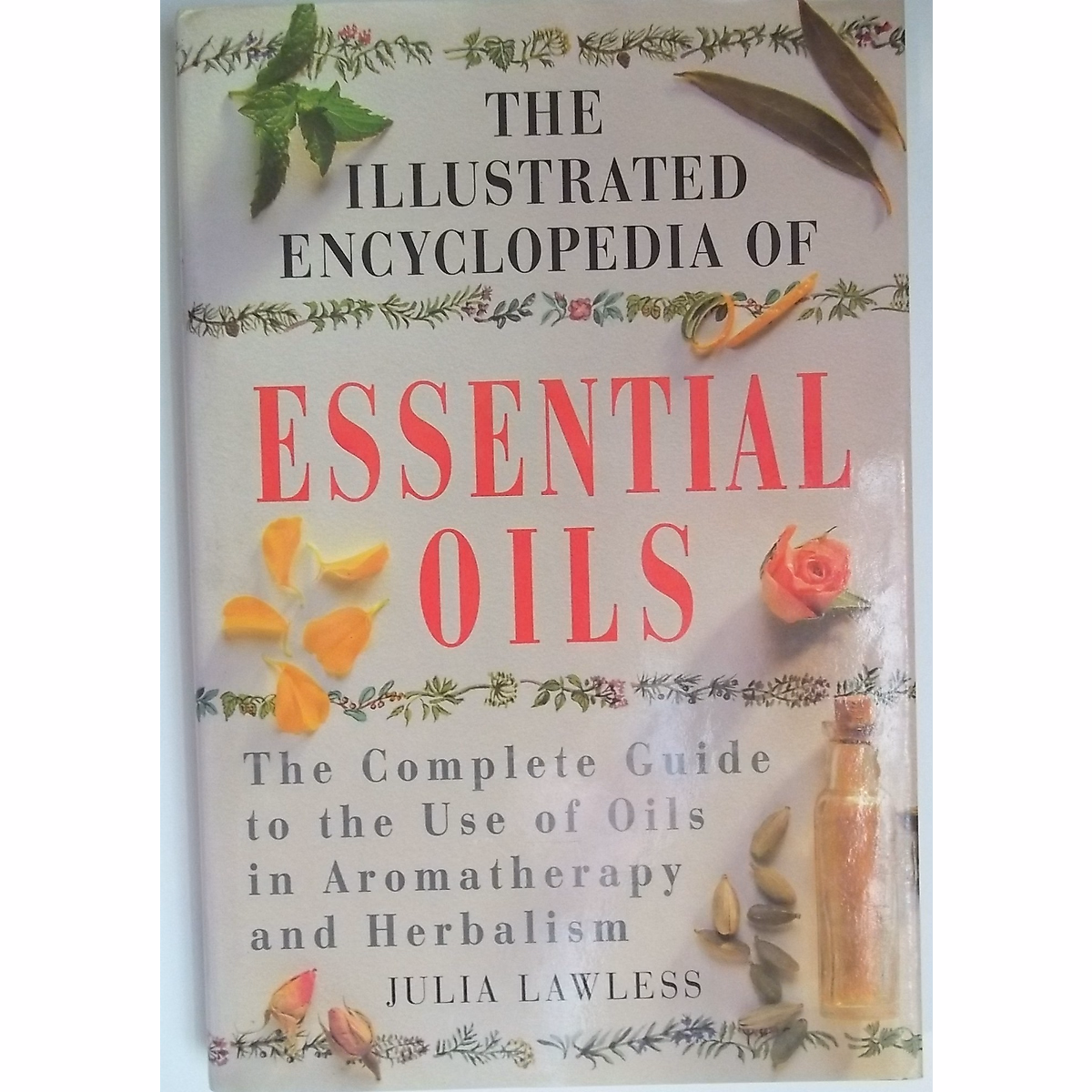 The Illustrated Encyclopedia of Essential Oils: The Complete Guide to the Use of Oils in Aromatherapy and Herbalism