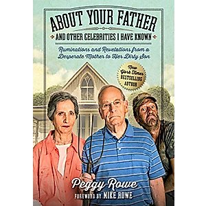 About Your Father and Other Celebrities I Have Known: Ruminations and Revelations from a Desperate Mother to Her Dirty Son