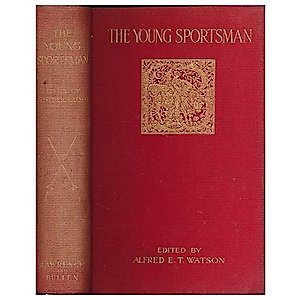 The young sportsman / edited by Alfred E.T. Watson ; angling, archery, athletics, bowls, boxing, canoeing, cricket, curling, cycling, dogs, driving, fencing, fives, football, golf, hockey, hunting, lacrosse, lawn tennis, public school sports... ... puntin