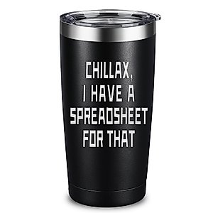 ARIABLE Chillax I Have A Spreadsheet for That - Accountant Gifts Funny Gifts for Boss, CPA, Coworker, Colleagues, 20 Oz Black Engraved Tumbler