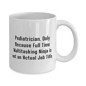 Unique Idea Pediatrician Gifts, Pediatrician. Only Because Full Time, Birthday 11oz 15oz Mug For Pediatrician from Team Leader, Pediatrician approved gifts, Gifts for, Gift ideas for parents, Baby