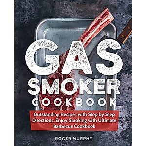 Gas Smoker Cookbook: Outstanding Recipes with Step by Step Directions, Enjoy Smoking with Ultimate Barbecue Cookbook