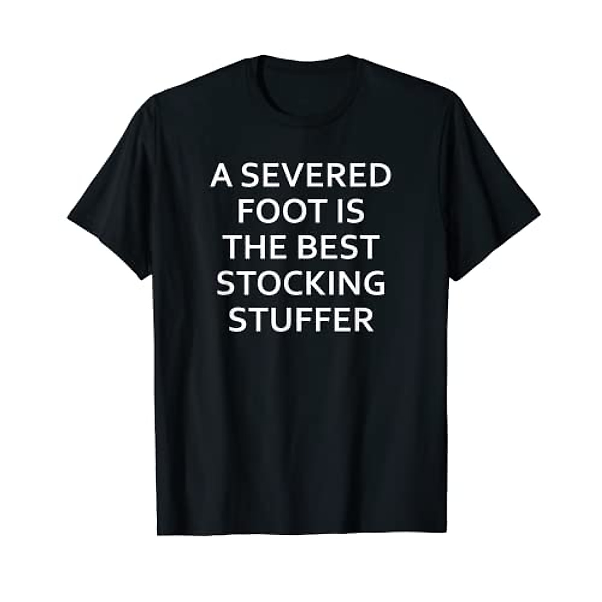 A Severed Foot Is The Best Stocking Stuffer, Funny, Jokes T-Shirt