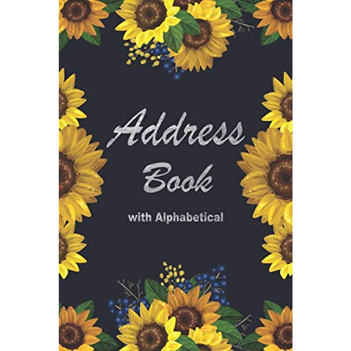 Address Book: Birthdays & Address Book For Addresses, Telephone, Email, Alphabetical Organizer Sunflower Cover (Flower Notebook Journal)