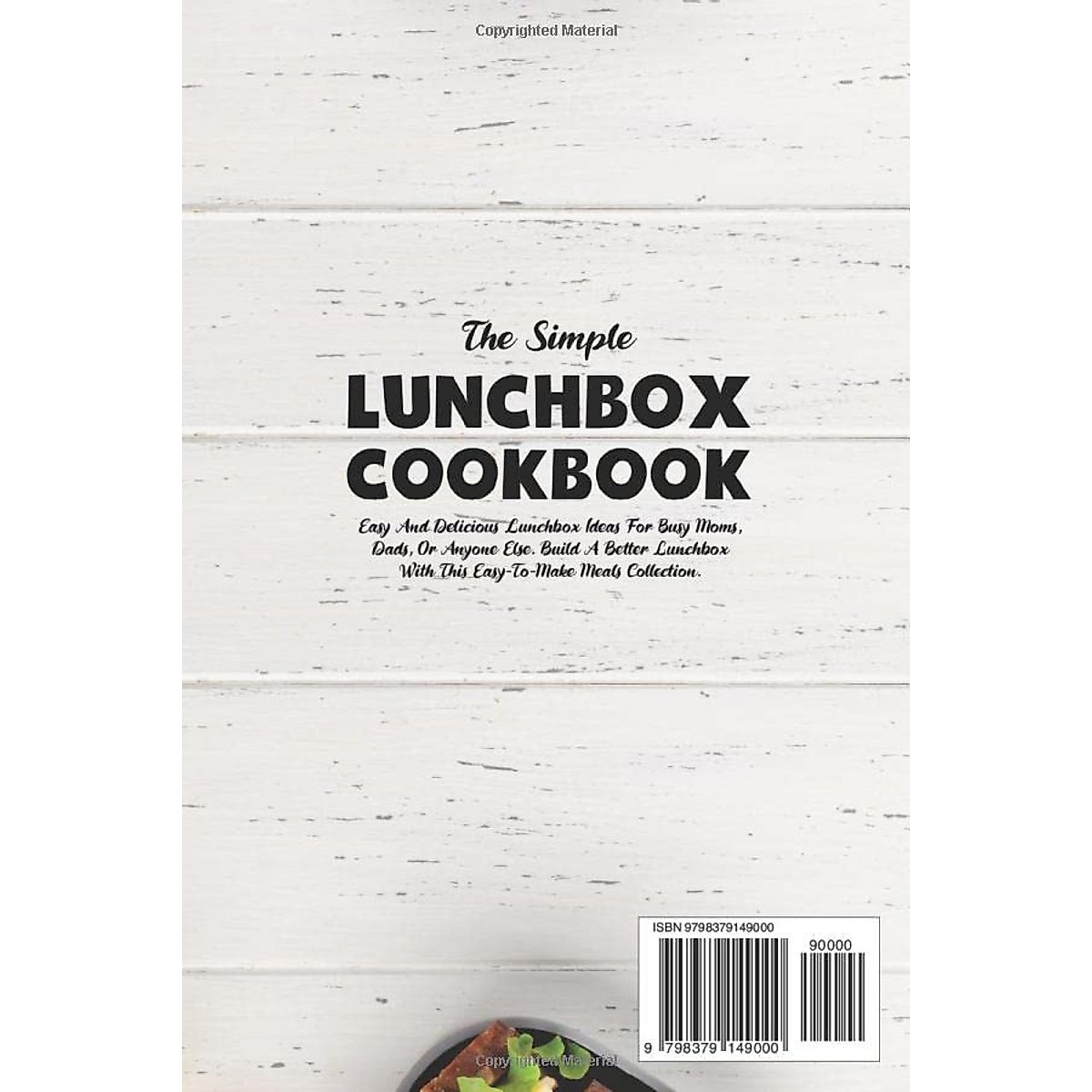 The Simple Lunchbox Cookbook: Easy And Delicious Lunchbox Ideas For Busy Moms, Dads, Or Anyone Else.