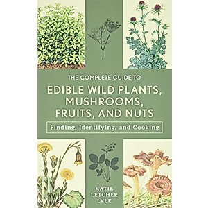 The Complete Guide to Edible Wild Plants, Mushrooms, Fruits, and Nuts: Finding, Identifying, and Cooking (Guide to Series)