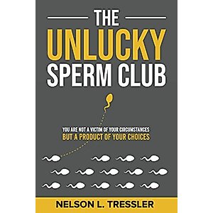 The Unlucky Sperm Club: You are Not a Victim of Your Circumstances but a Product of Your Choices