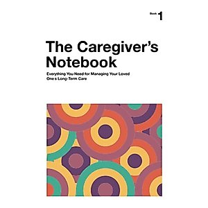 The Caregiver's Notebook: Everything You Need for Managing Your Loved One’s Long-Term Care