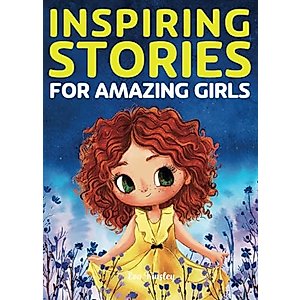 Inspiring Stories for Amazing Girls: A Motivational Book about Courage, Confidence and Friendship