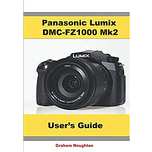 The Panasonic Lumix DMC-FZ1000 Mk2 User's Guide
