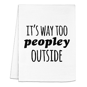 Funny Dish Towel, It's Way Too Peopley Outside, Flour Sack Kitchen Towel, Sweet Housewarming Gift, Farmhouse Kitchen Decor, White