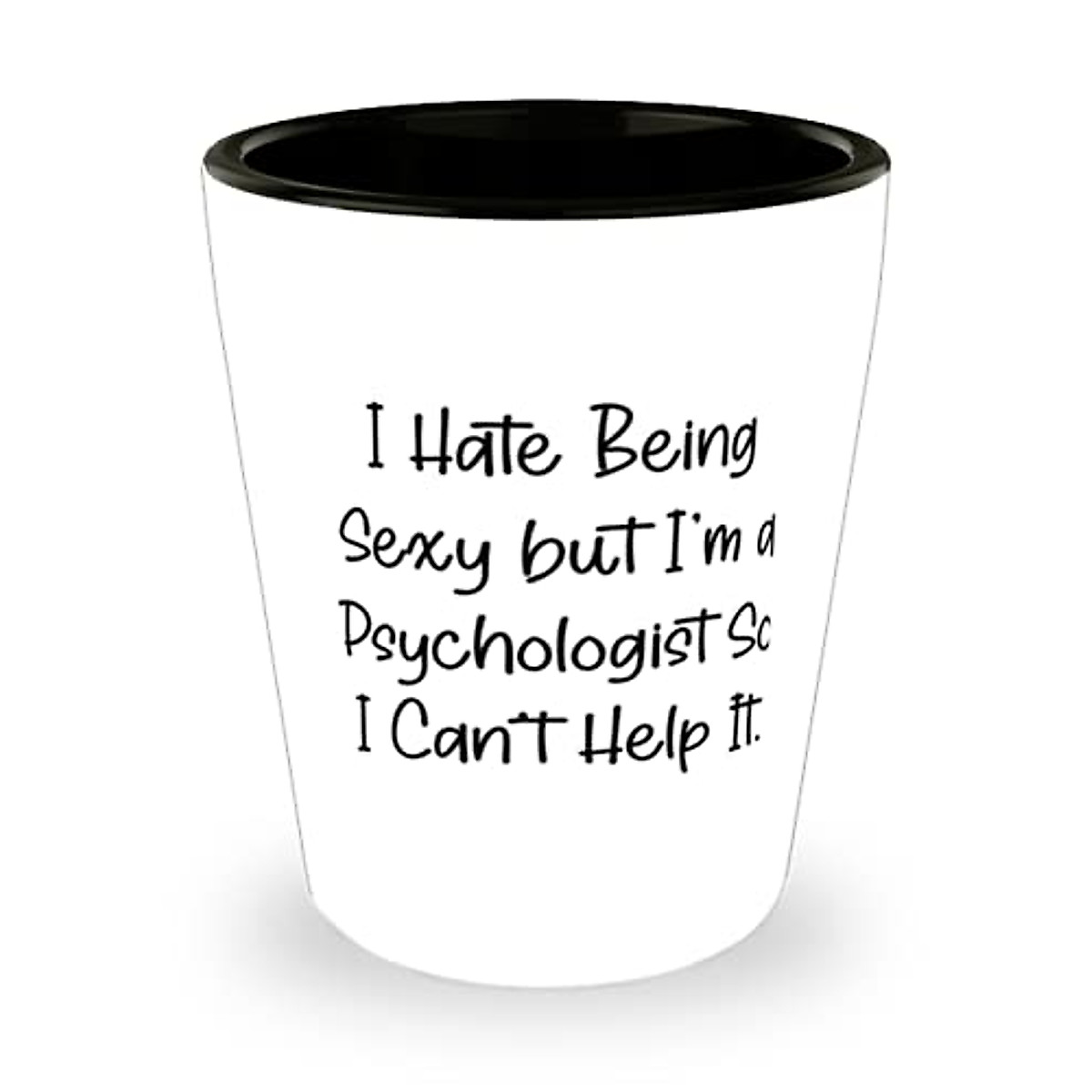 Cute Psychologist, I Hate Being Sexy but I'm a Psychologist So I Can't Help It, New Shot Glass For Friends From Boss