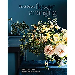 Seasonal Flower Arranging: Fill Your Home with Blooms, Branches, and Foraged Materials All Year Round