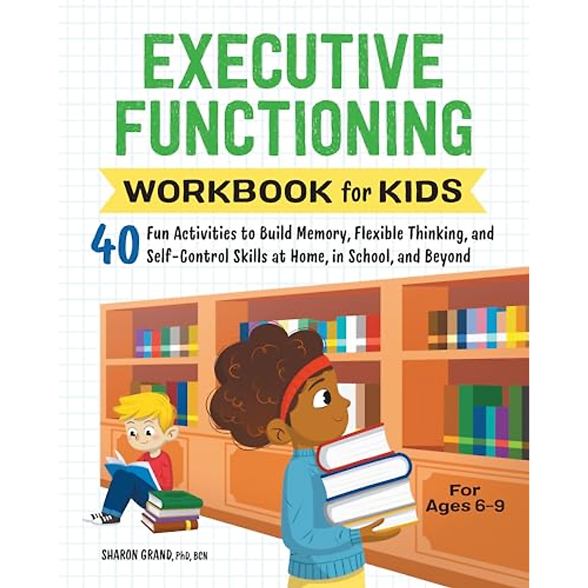 Executive Functioning Workbook for Kids: 40 Fun Activities to Build Memory, Flexible Thinking, and Self-Control Skills at Home, in School, and Beyond (Health and Wellness Workbooks for Kids)