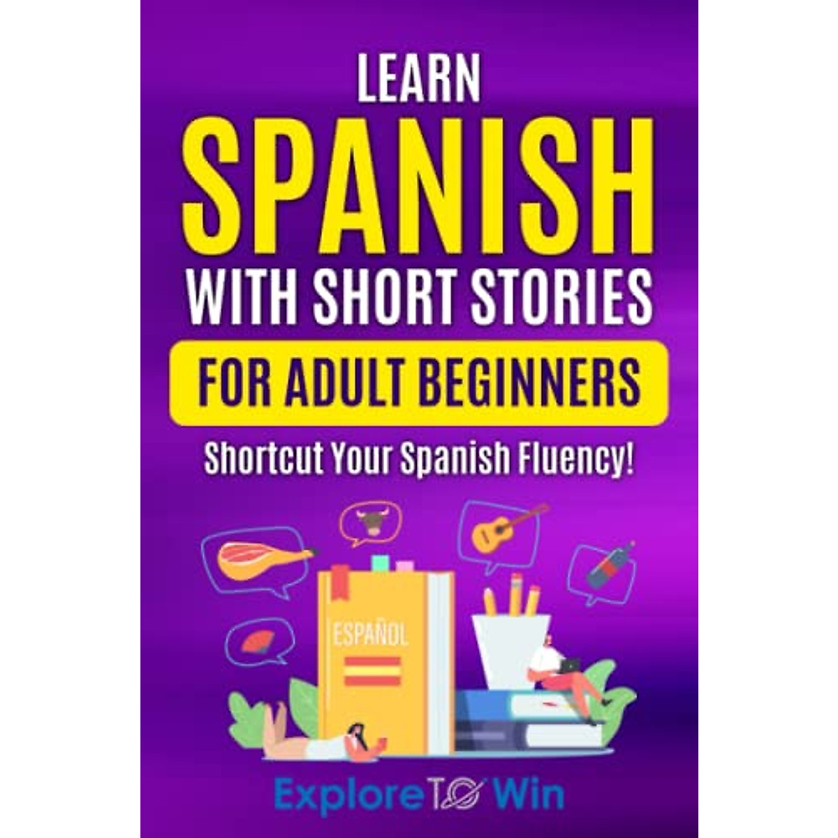 Learn Spanish with Short Stories for Adult Beginners: Shortcut Your Spanish Fluency! (Fun & Easy Reads)