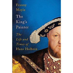 The King's Painter: The Life and Times of Hans Holbein