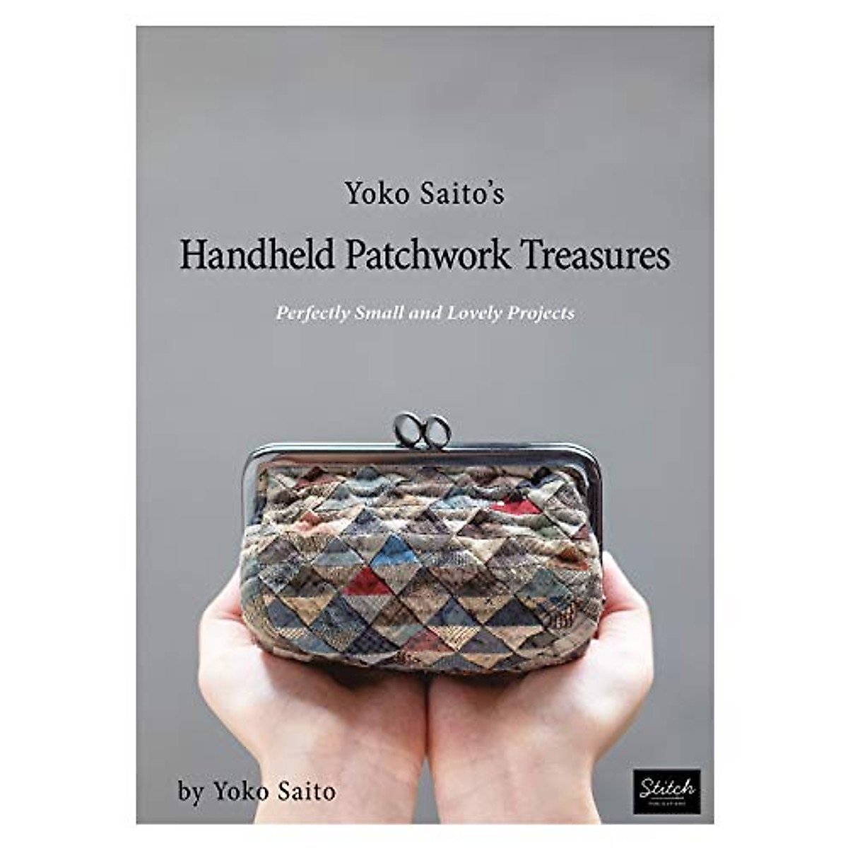 Yoko Saito's Handheld Patchwork Treasures: Perfectly Small and Lovely Projects