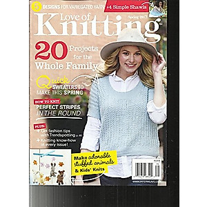 LOVE OF KNITTING MAGAZINE, SPRING, 2017 20 PROJECTS FOR THE WHOLE FAMILY