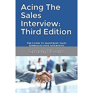 Acing The Sales Interview: Third Edition: The Guide To Mastering Sales Representative Interviews