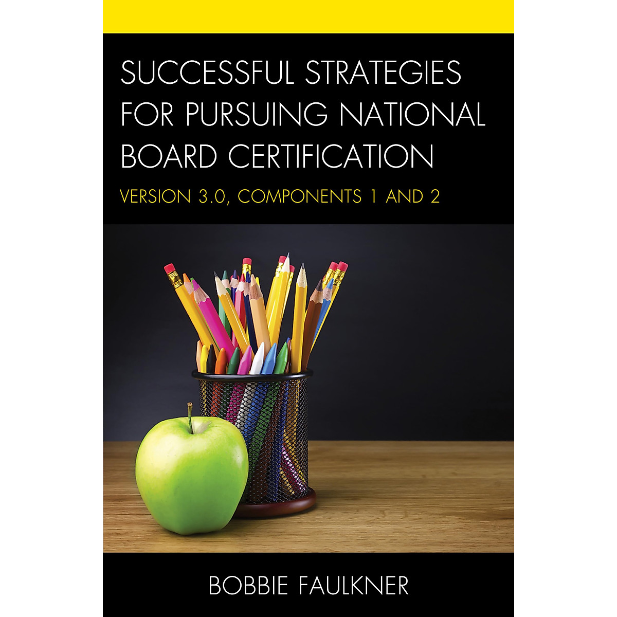 Successful Strategies for Pursuing National Board Certification: Version 3.0, Components 1 and 2 (What Works!)