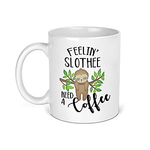 Feelin Slothee Need a Coffee Mug- 11oz Cup -Sloth Lover Gift