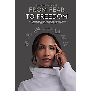 From Fear to Freedom: Utilizing the 7 Universal Laws to shift one’s mindset, habits, and behaviors
