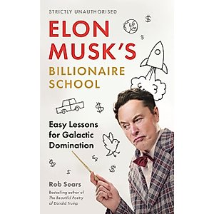 Elon Musk's Billionaire School: Easy Lessons for Galactic Domination: 74 simple and effective lessons for global domination