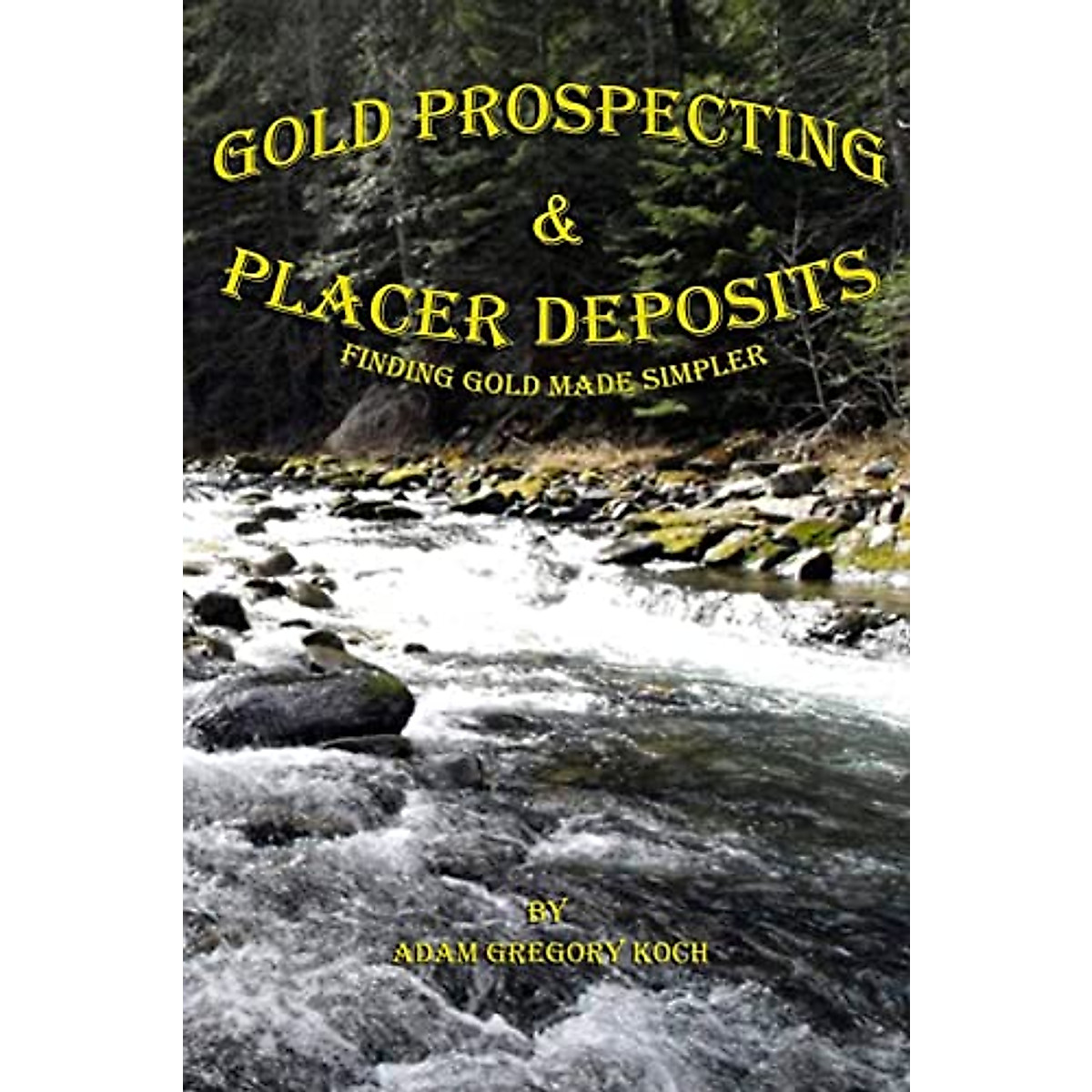 Gold Prospecting & Placer Deposits: Finding Gold Made Simpler