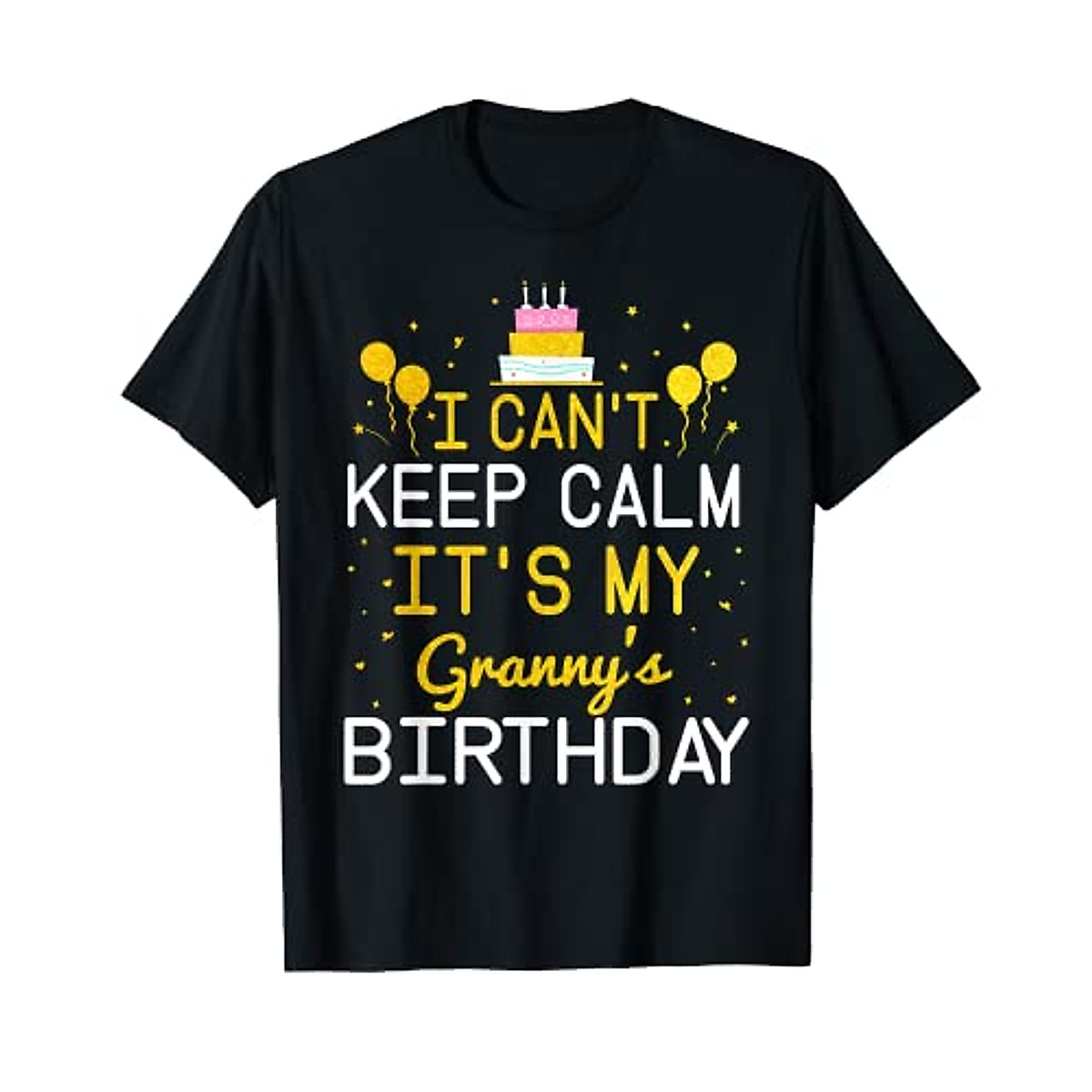 I Can't Keep Calm It's My Granny's Birthday Funny Bday Gift T-Shirt